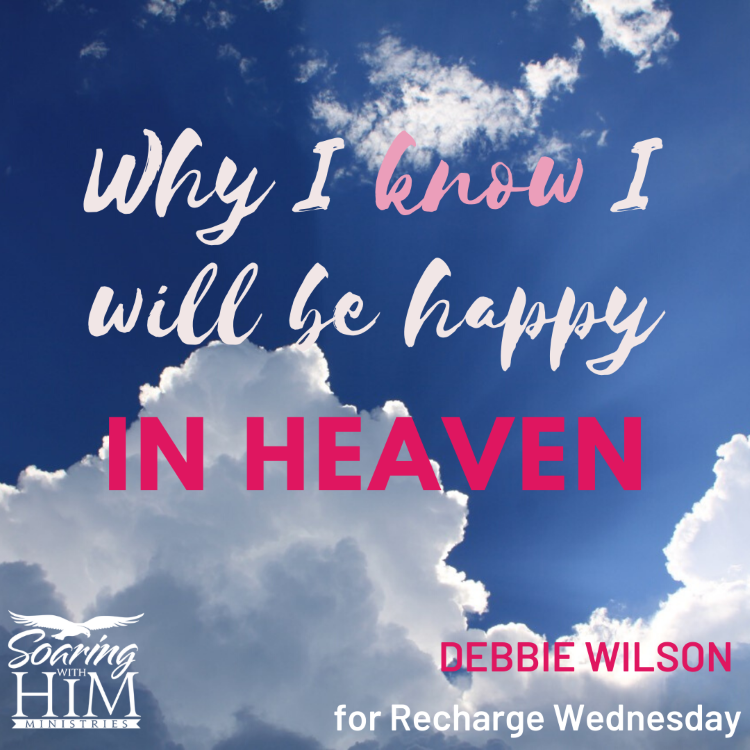 Why I Know I'll Be Happy in Heaven {Recharge Wednesday} - Soaring with ...