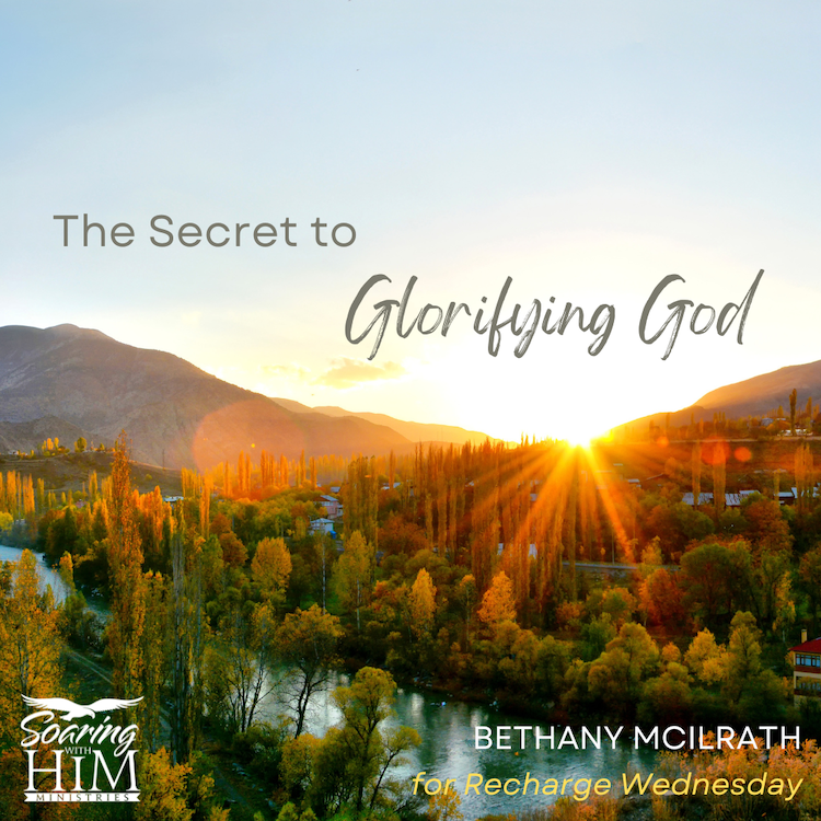 The Secret to Glorifying God {Recharge Wednesday} - Soaring with Him ...