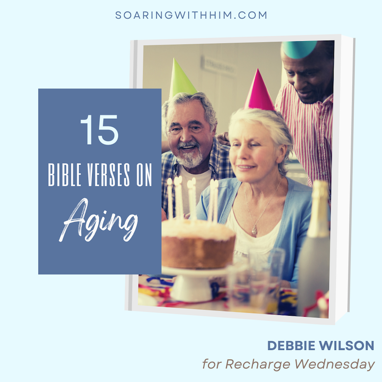 15 Bible Verses on Aging {Recharge Wednesday LINKUP} - Soaring with Him ...